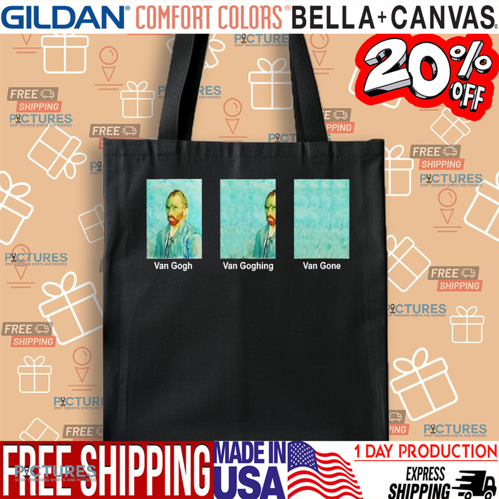 Van Gogh Van Goghing Van Gone Meme Funny Shirt • Picturestees Clothing LLC