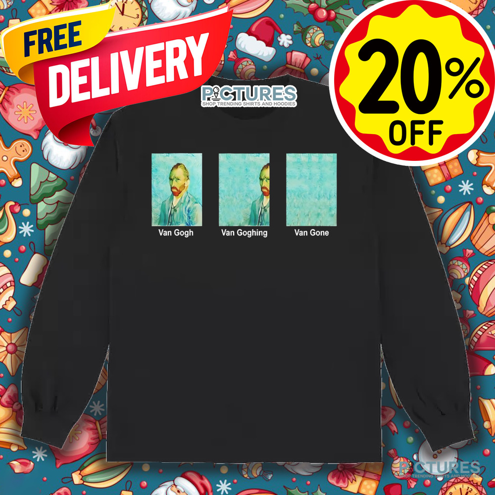 Van Gogh Van Goghing Van Gone Meme Funny Shirt • Picturestees Clothing LLC