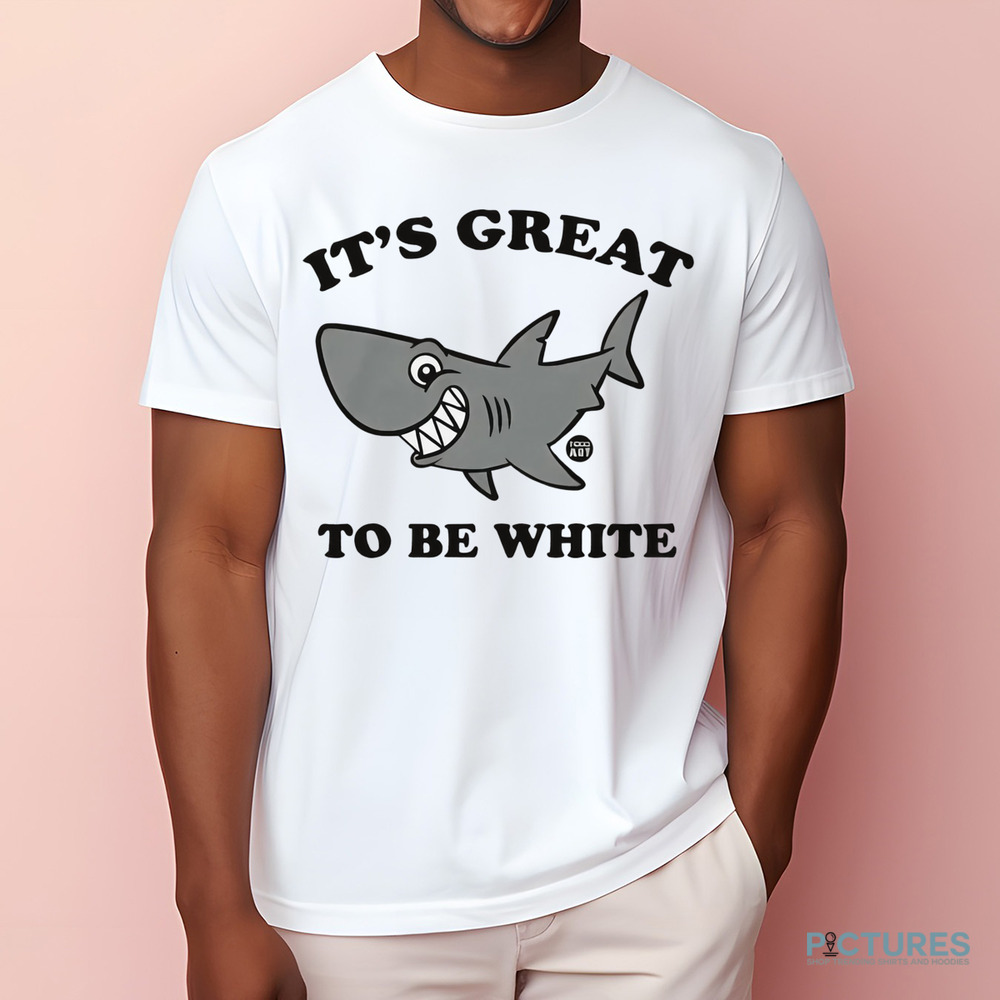 Shark It's Great To Be White Shirt • Picturestees Clothing LLC