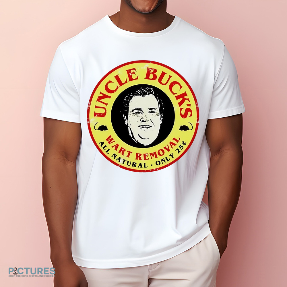 Uncle Buck’s Wart Removal All Natural Only 25 Shirt • Picturestees ...