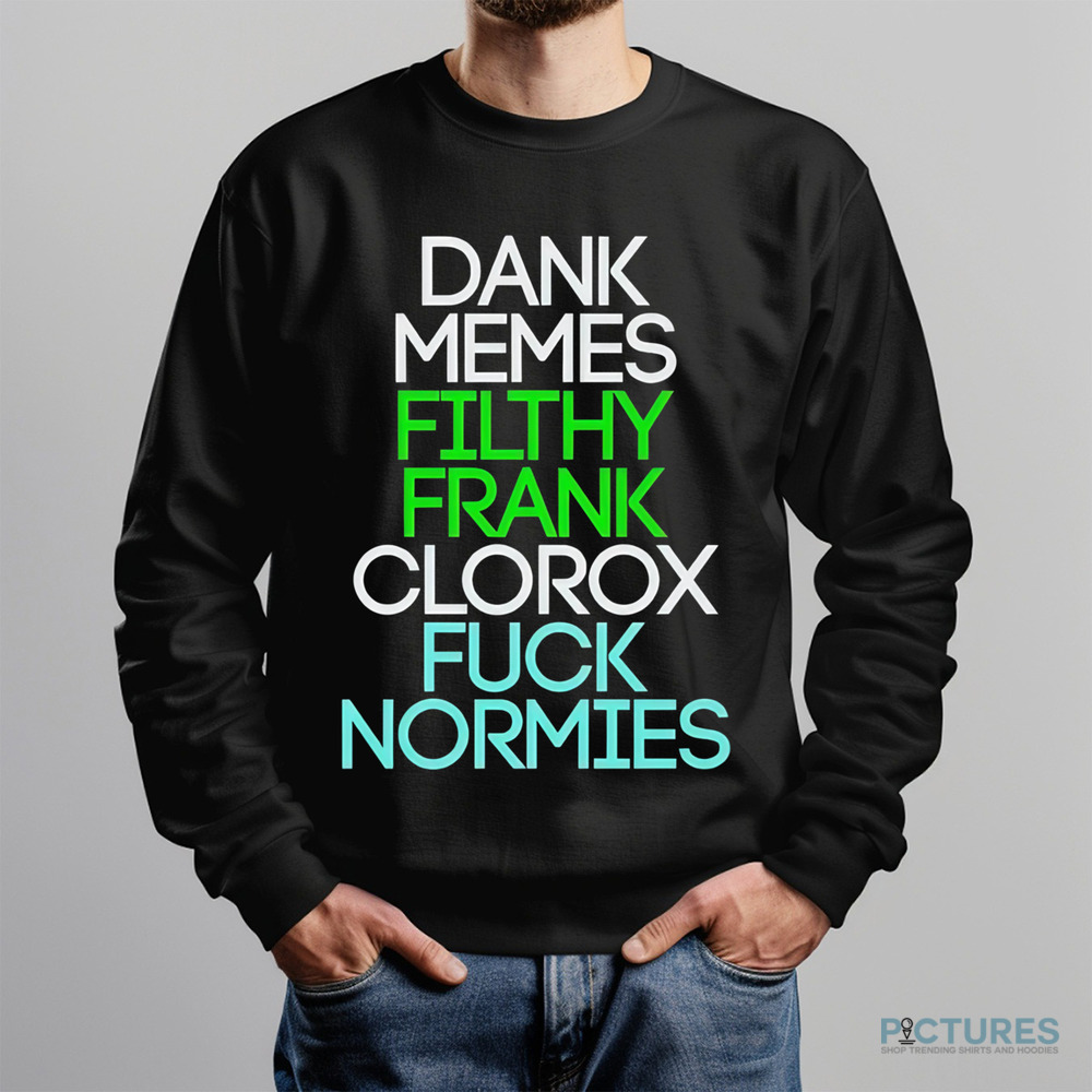 Dank Memes Filthy Frank Clorox Fuck Normies Shirt • Picturestees ...