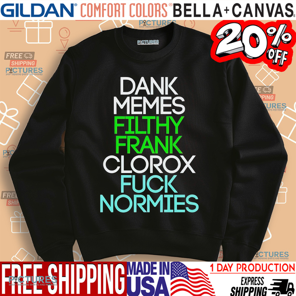 Dank Memes Filthy Frank Clorox Fuck Normies Shirt • Picturestees ...