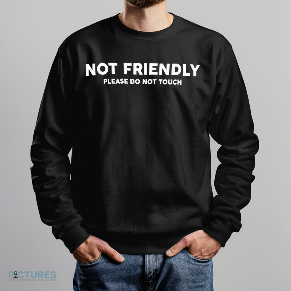 🚛Free Delivery: 📣SaleOff 20% Not Friendly Please Do Not Touch Shirt ...