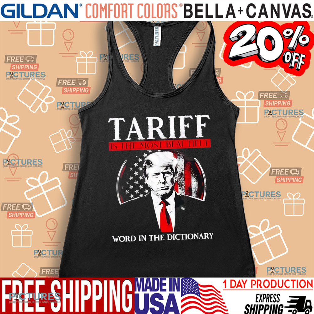 Trump Tariff Is The Most Beautiful Word In The Dictionary Shirt Trump Tariff Is The Most Beautiful Word In The Dictionary Shirt