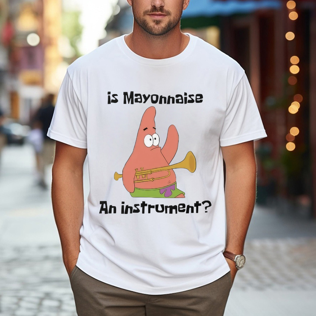 Patrick Star SpongeBob SquarePants Is Mayonnaise An Instrument Shirt ...