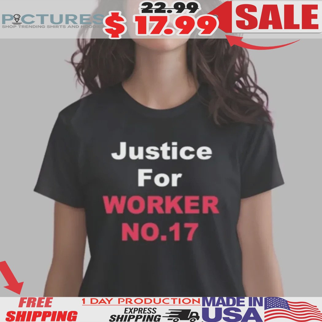 🚛Free Delivery: 📣SaleOff 20% Justice For Worker No. 17 Shirt ...