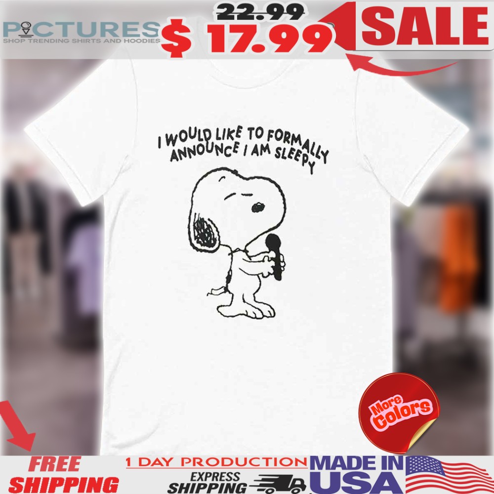 Snoopy I Would Like To Formally Announce I Am Sleepy Shirt ...