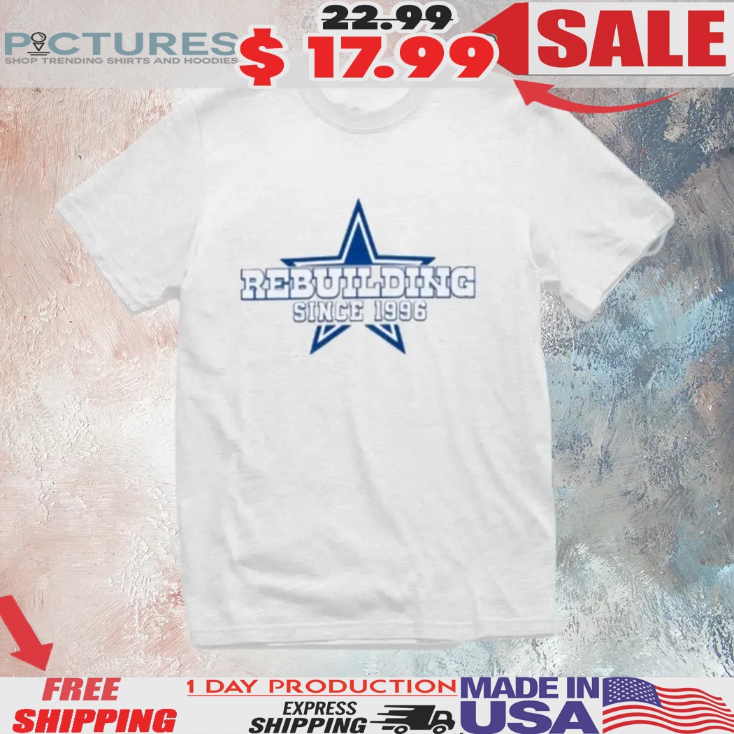 Dallas Cowboys Rebuilding Since 1996 Shirt • Picturestees Clothing LLC