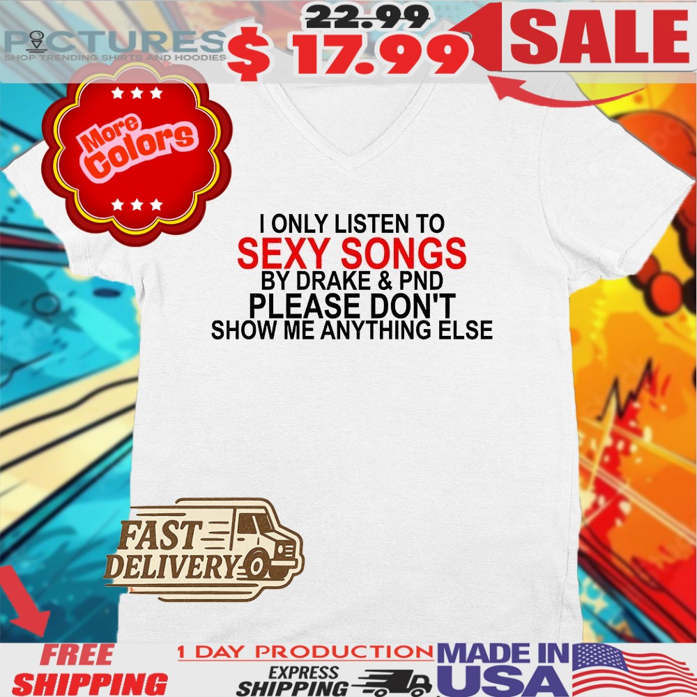 Drake I Only Listen To Sexy Songs By Drake Pnd Please Don't Show Me ...