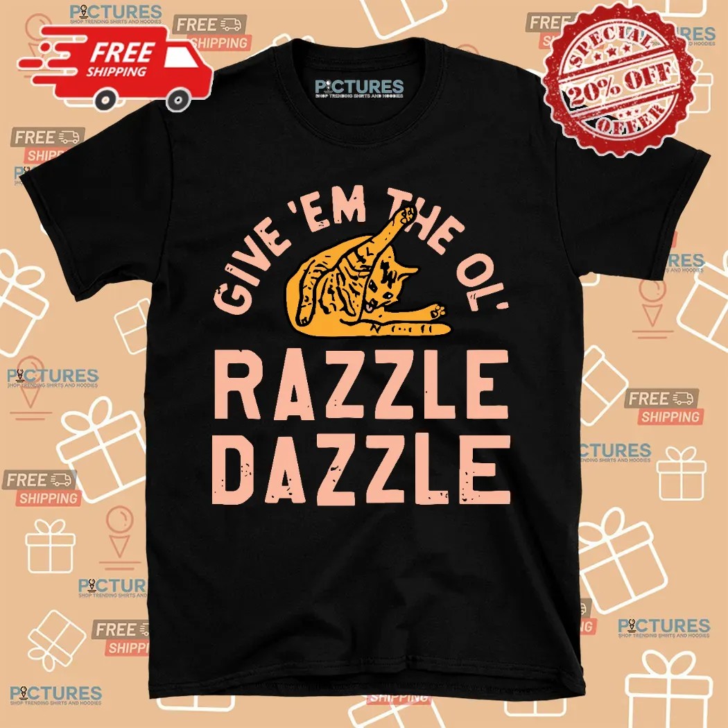 Cat Give 'Em The Ol' Razzle Dazzle Vintage Shirt • Picturestees ...