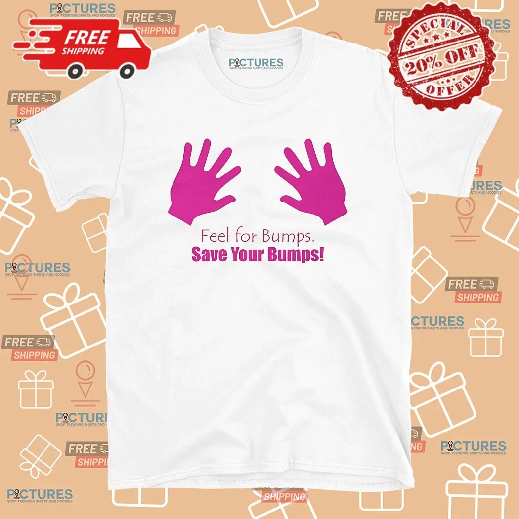 Feel For Bumps Save Your Bumps T Shirt • Picturestees Clothing LLC