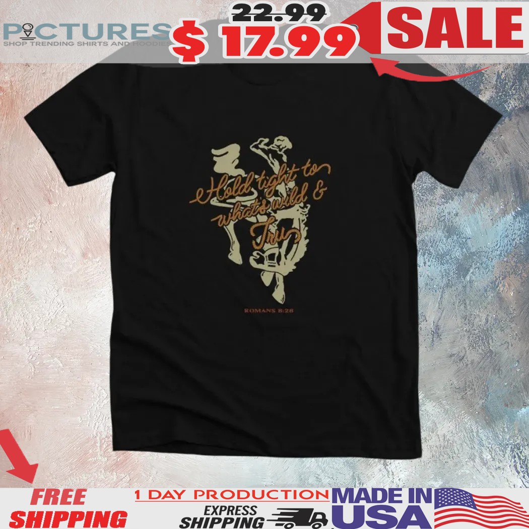 Hold Tight To What's Wild And Tru Romans 8 28 Shirt • Picturestees ...