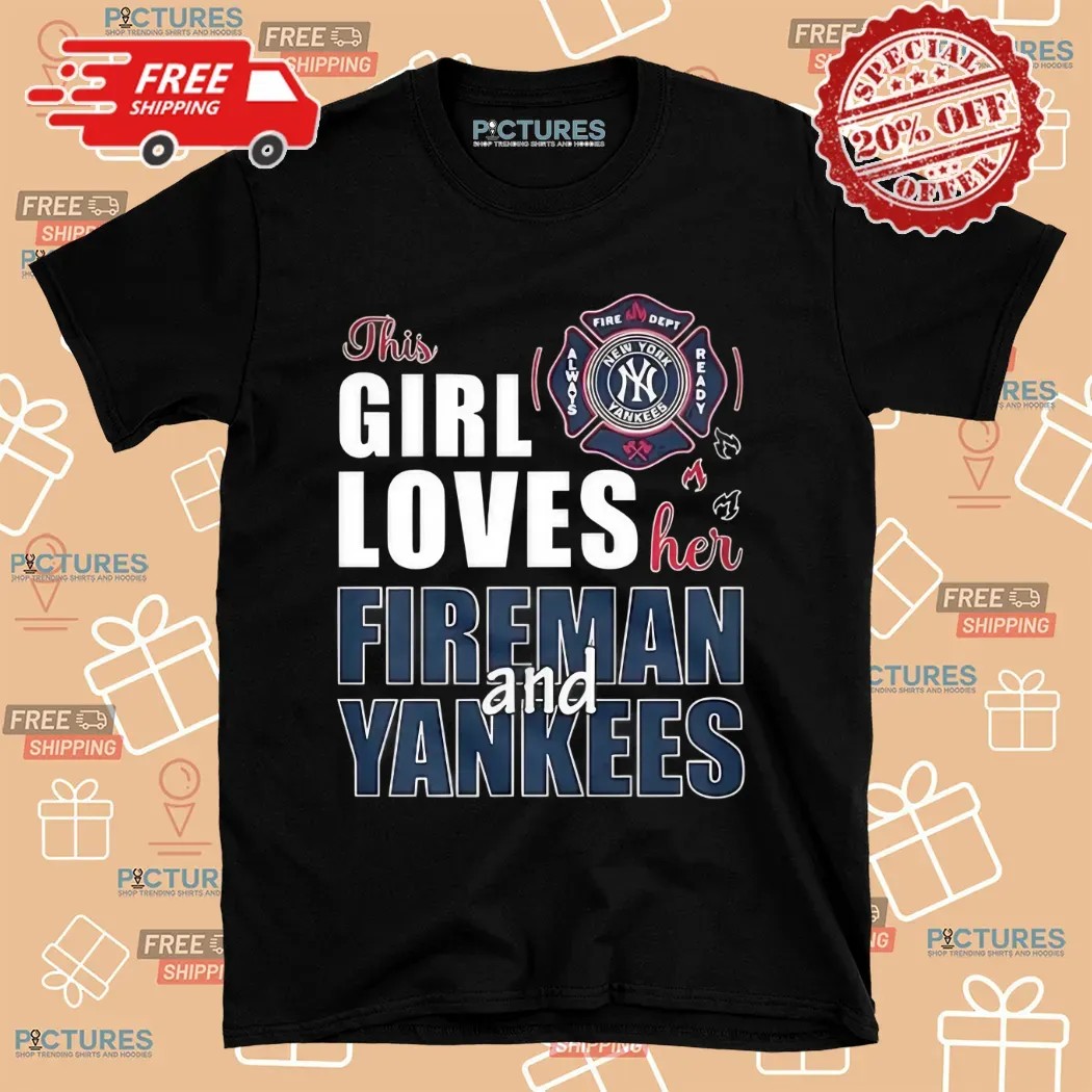 New York Yankees This Girl Loves Her Fireman And Yankees Shirt ...
