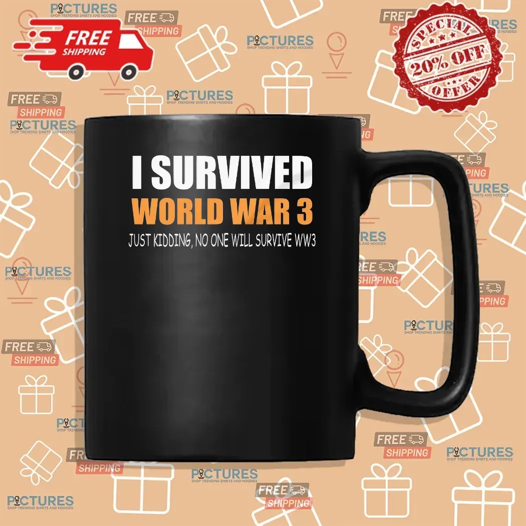 I Survived World War 3 Just Kidding No One Will Survive WW3 2025 Meme T ...