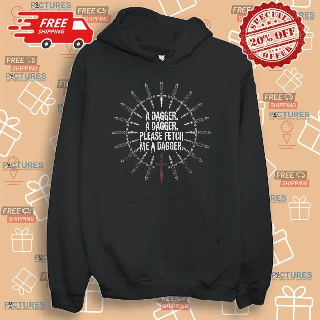 A Dagger A Dagger Please Fetch Me A Dagger Dark Humor T Shirt ...
