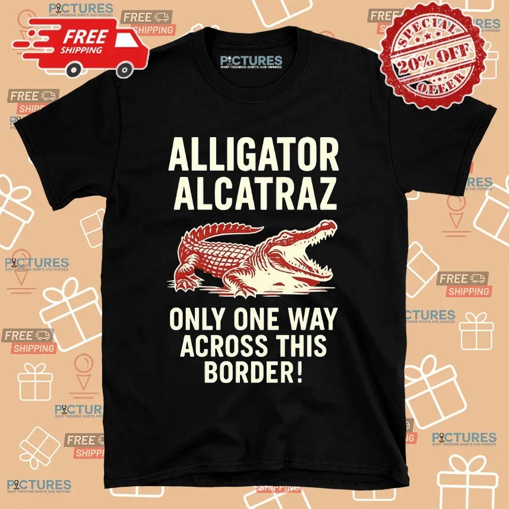 Alligator Alcatraz One Way Across This Border T Shirt • Picturestees ...