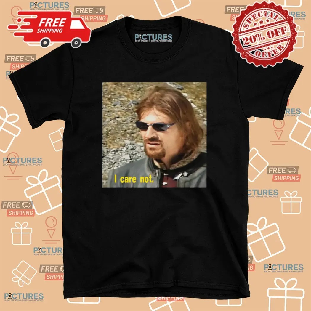 Sean Bean I Care Not T Medieval Fantasy Meme T Shirt • Picturestees ...