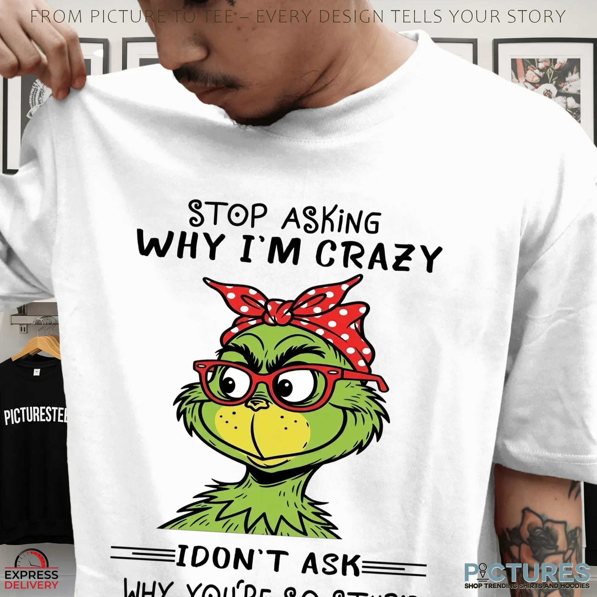 Grinch Stop Asking Why I'm Crazy I Don't Ask Why You're So Stupid Meme ...